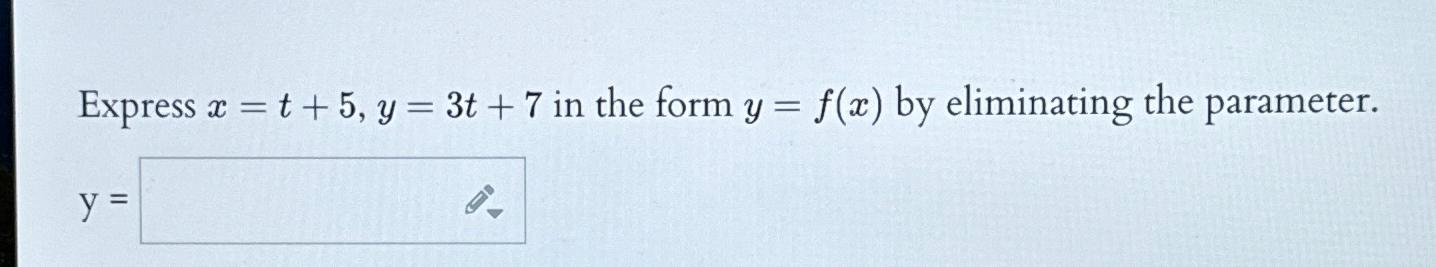 Solved Express x=t+5,y=3t+7 ﻿in the form y=f(x) ﻿by | Chegg.com
