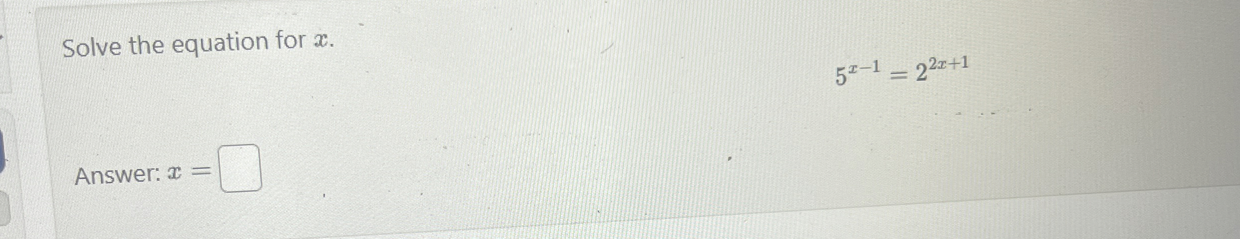 Solved Solve the equation for x.5x-1=22x+1Answer: x= | Chegg.com