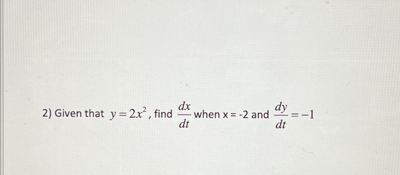 Solved Given that y=2x2, ﻿find dxdt ﻿when x=-2 ﻿and dydt=-1 | Chegg.com