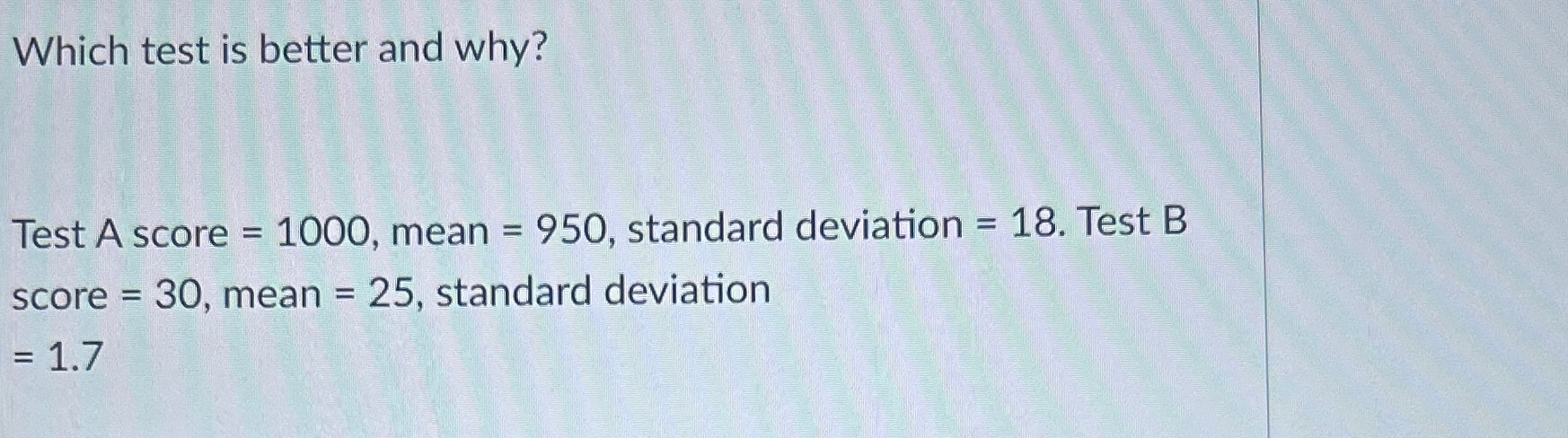Solved Which test is better and why?Test A score =1000, | Chegg.com