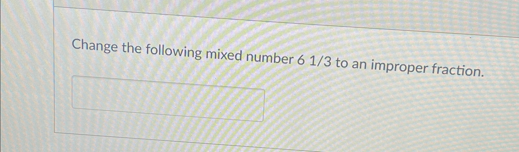 Solved Change the following mixed number 613 ﻿to an improper | Chegg.com
