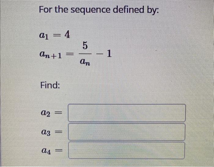 Solved For the sequence defined by: a1=4an+1=an5−1 Find: | Chegg.com