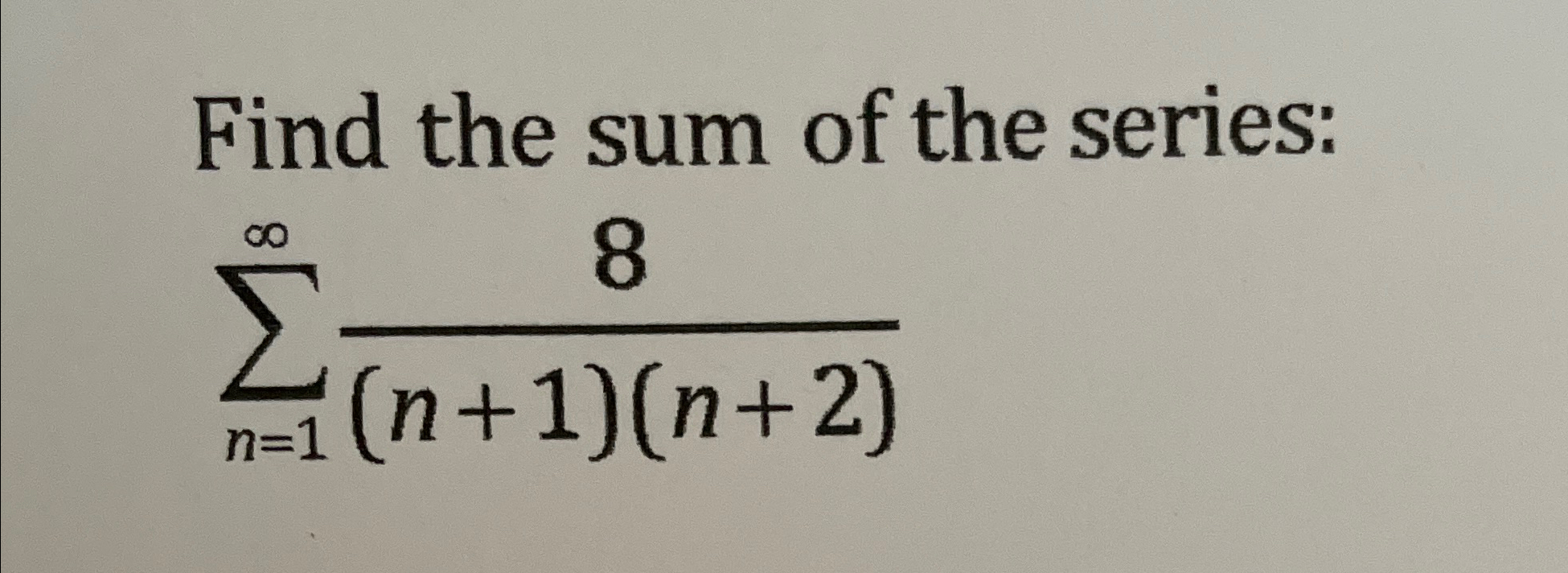 Solved Find the sum of the series:∑n=1∞8(n+1)(n+2) | Chegg.com