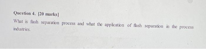 Solved Question 4. [20 marks) What is flash separation | Chegg.com