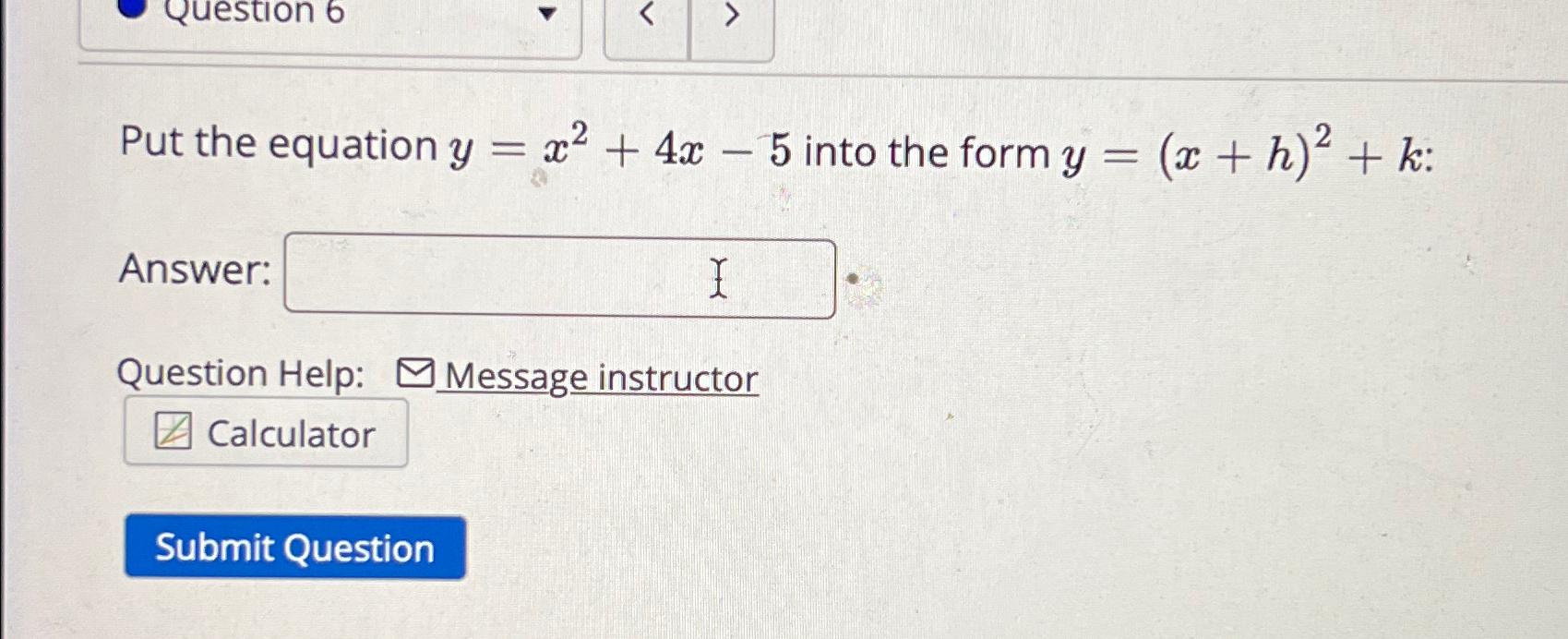 Solved Put the equation y=x2+4x-5 into the form y=(x+h)2+k | Chegg.com Solved Put the equation y=x2+4x-5 into the form y=(x+h)2+k | Chegg.com