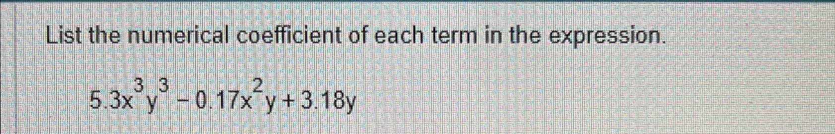 Solved List the numerical coefficient of each term in the | Chegg.com