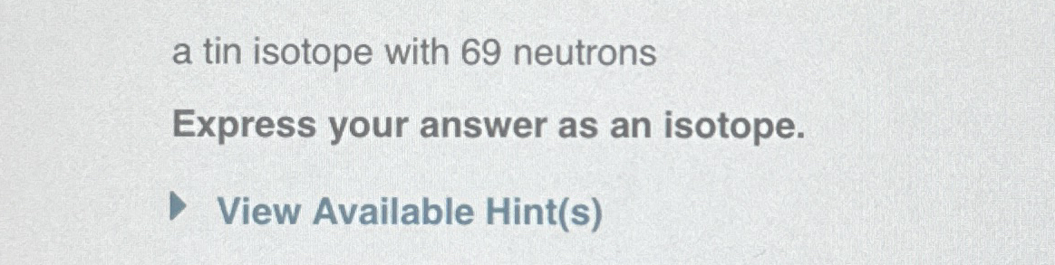 Solved a tin isotope with 69 ﻿neutronsExpress your answer as | Chegg.com