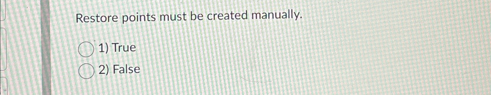 Solved Restore points must be created manually.TrueFalse | Chegg.com