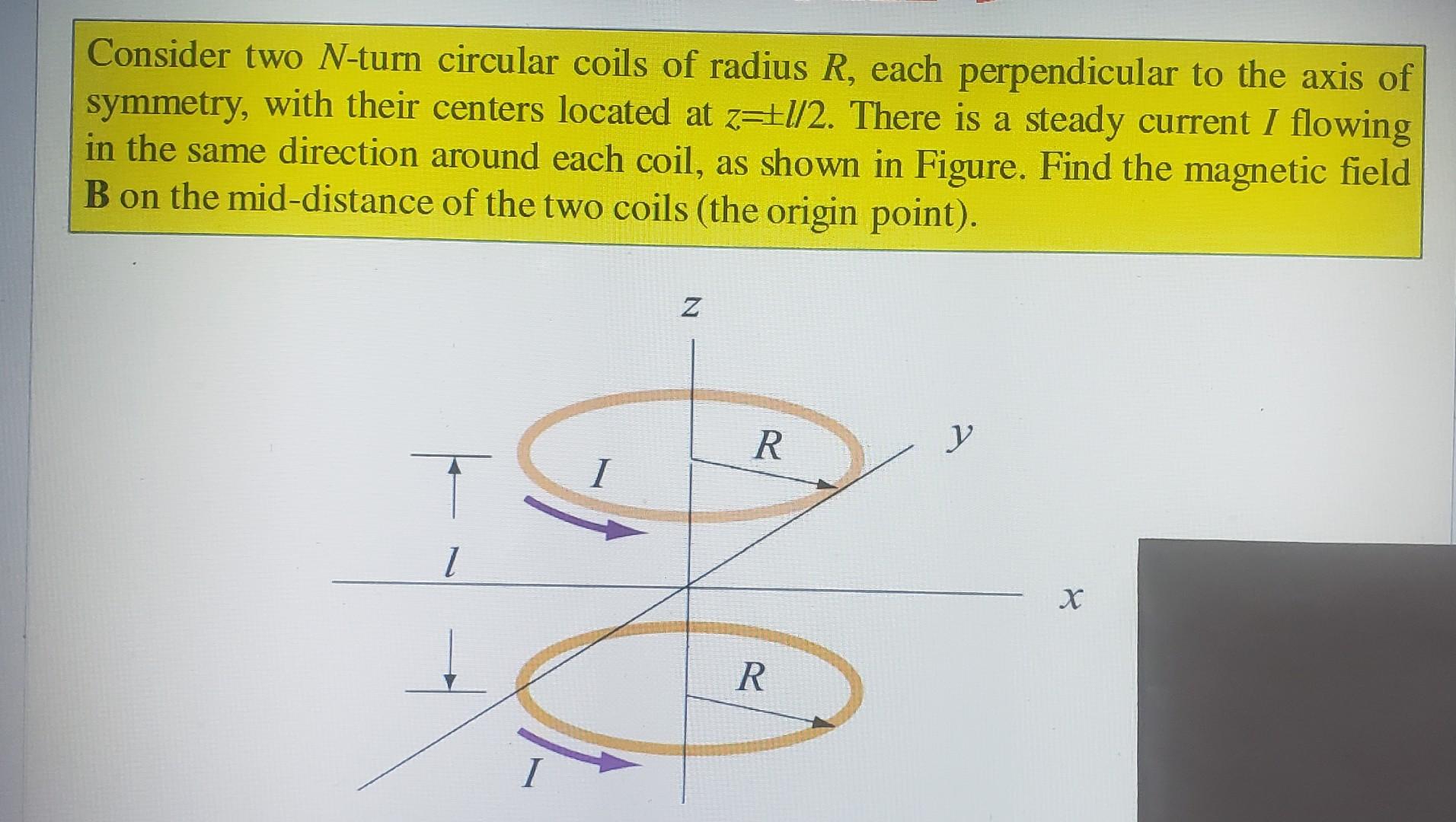Solved Consider two N-turn circular coils of radius R, each | Chegg.com