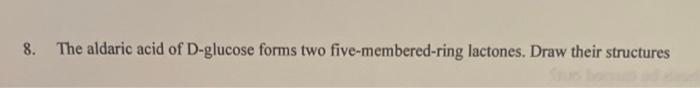Solved 8. The aldaric acid of D-glucose forms two | Chegg.com