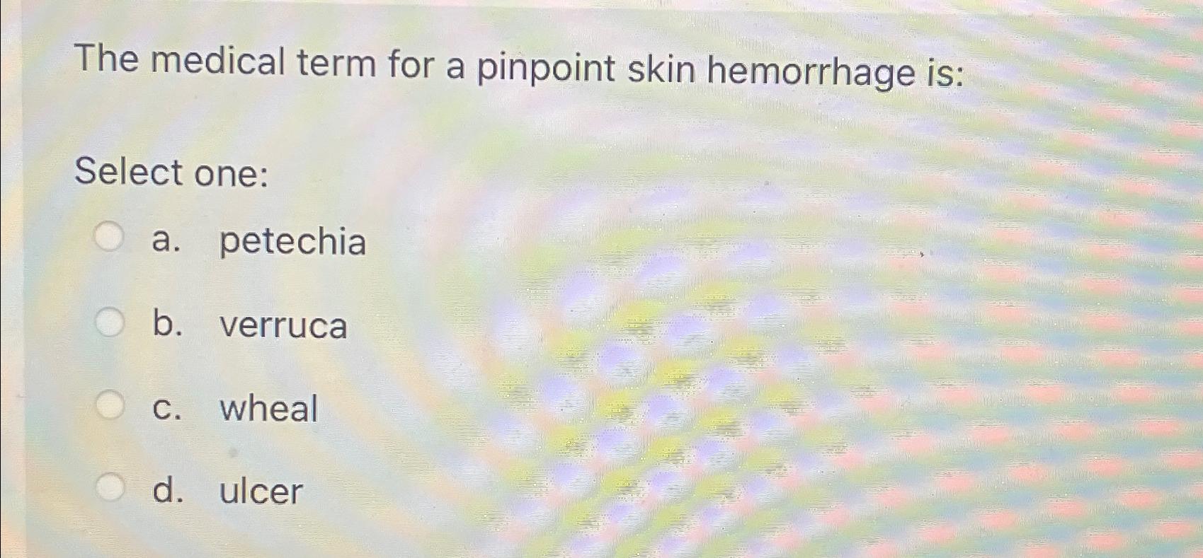 Solved The medical term for a pinpoint skin hemorrhage | Chegg.com