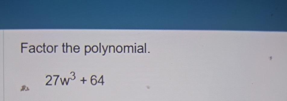 Solved Factor the polynomial.27w3+64 | Chegg.com