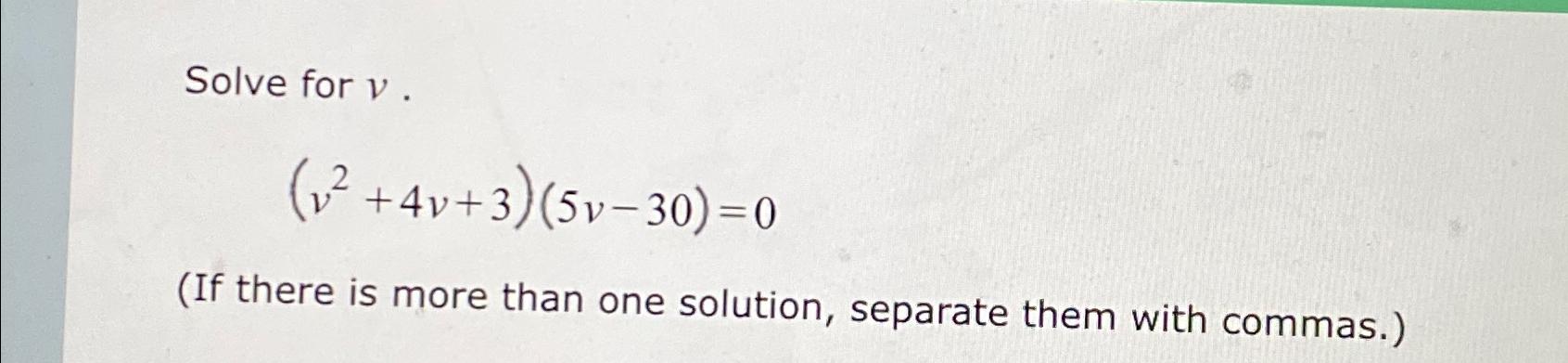 Solved Solve for v.(v2+4v+3)(5v-30)=0(If there is more than | Chegg.com