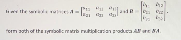 Solved Given the symbolic matrices, form both of the | Chegg.com