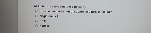 Solved Aldosterone secretion is regulated bypiasma | Chegg.com