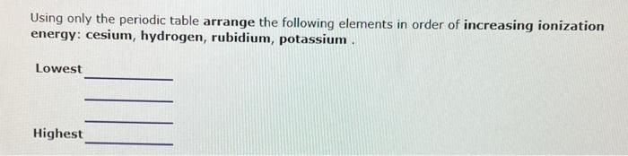 Solved Using only the periodic table arrange the following | Chegg.com