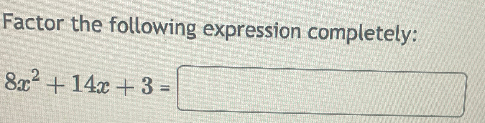 Solved Factor the following expression completely:8x2+14x+3= | Chegg.com