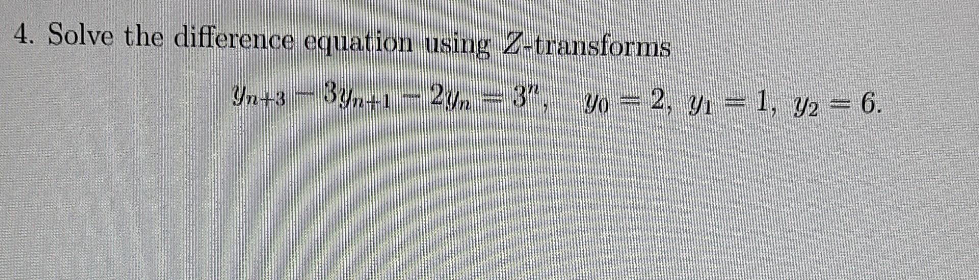 Solved 4. Solve the difference equation using Z-transforms | Chegg.com
