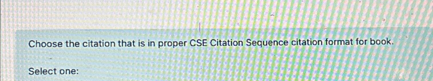 Solved Choose the citation that is in proper CSE Citation | Chegg.com