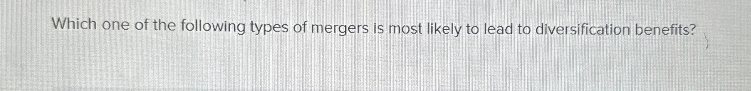 Solved Which one of the following types of mergers is most | Chegg.com