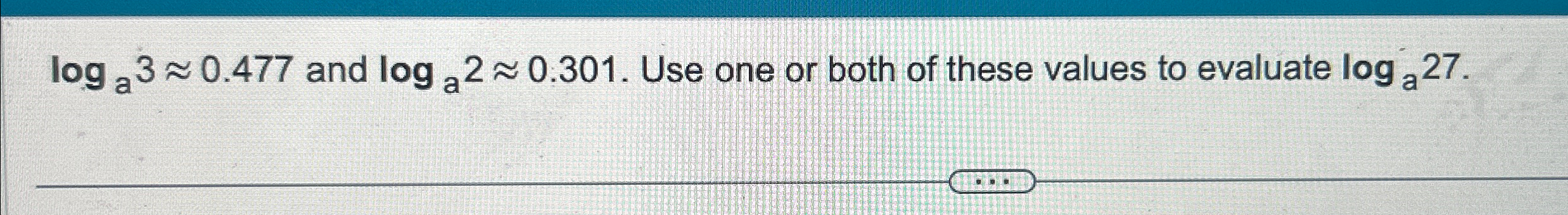 Solved loga3~~0.477 ﻿and loga2~~0.301. ﻿Use one or both of | Chegg.com