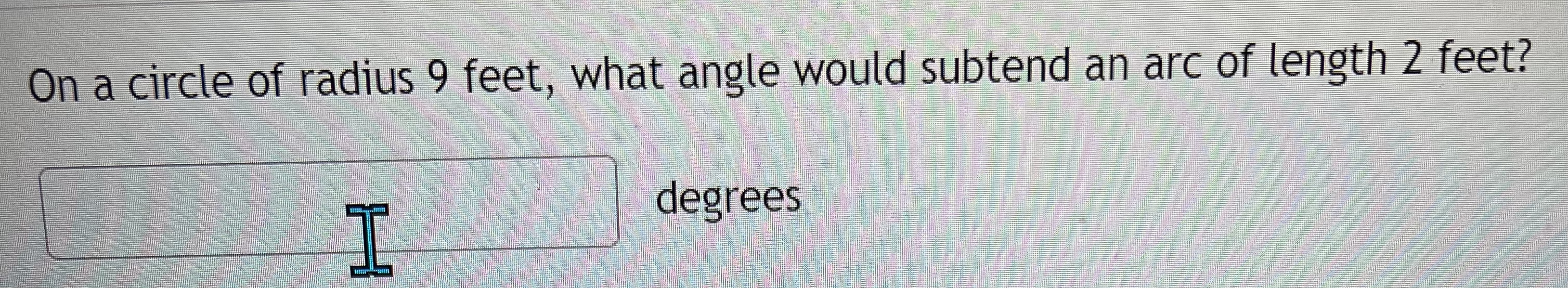 Solved On a circle of radius 9 ﻿feet, what angle would | Chegg.com