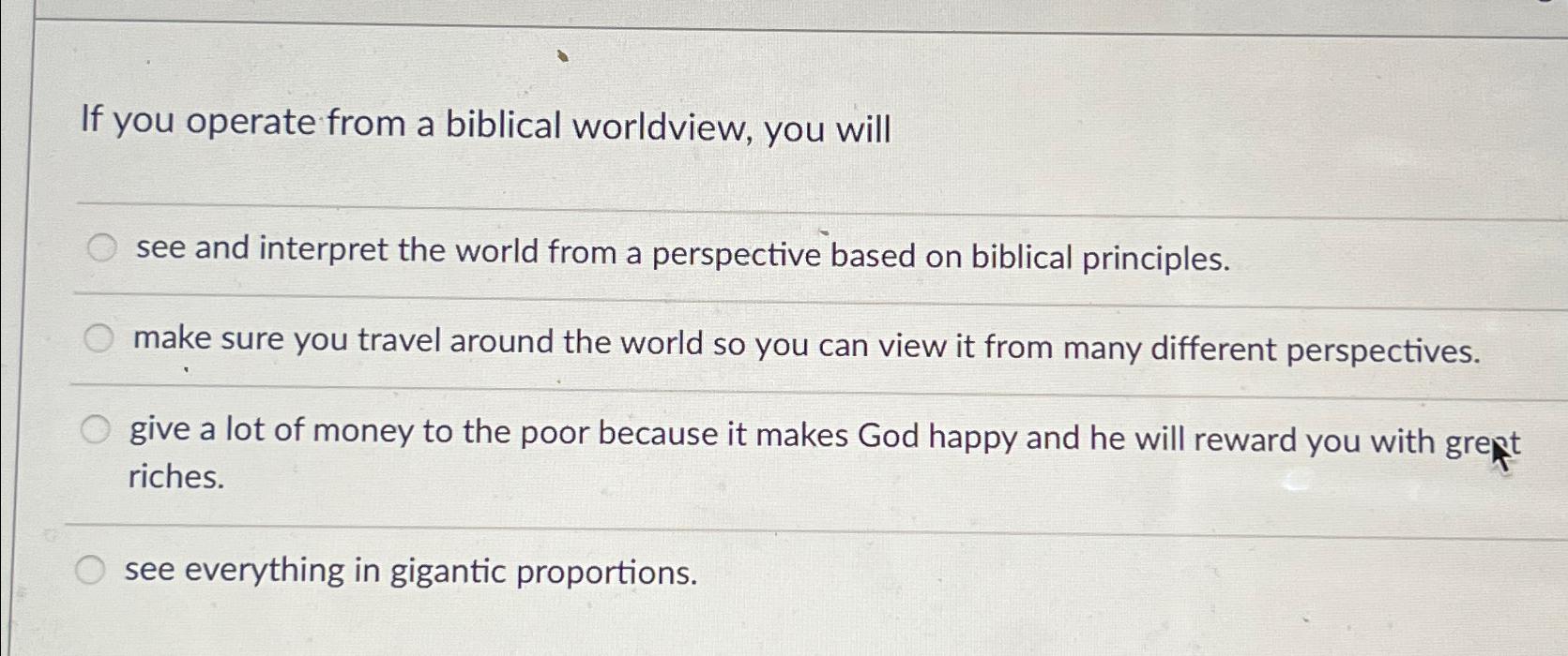Solved If you operate from a biblical worldview, you willsee | Chegg.com