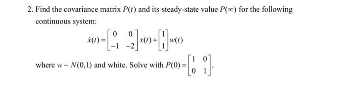 Solved 2. Find the covariance matrix P(t) and its | Chegg.com