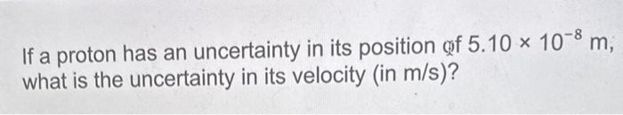 Solved If a proton has an uncertainty in its position off | Chegg.com