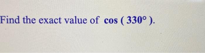Solved Find the exact value of cos (330° ). | Chegg.com