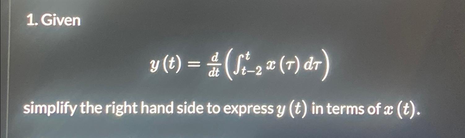 Solved Giveny(t)=ddt(∫t-2tx(τ)dτ)simplify the right hand | Chegg.com