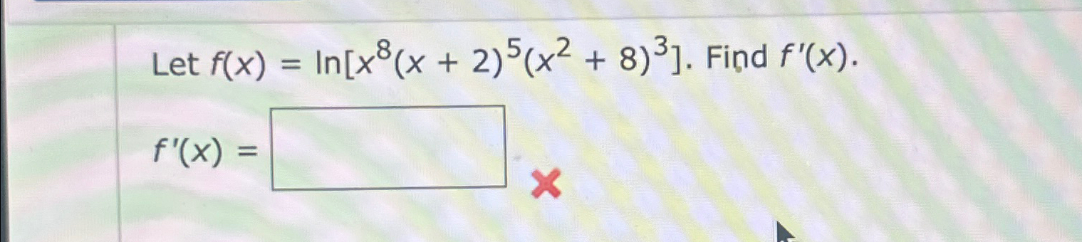 Solved Let f(x)=ln[x8(x+2)5(x2+8)3]. ﻿Find f'(x).f'(x)= | Chegg.com