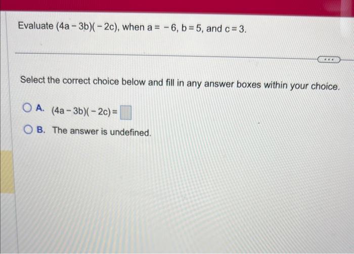 Solved Evaluate (4a−3b)(−2c), when a=−6,b=5, and c=3. Select | Chegg.com