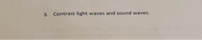 Solved 3. Contrast light waves and sound waves. | Chegg.com
