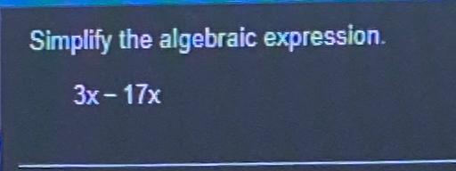 Solved Simplify the algebraic expression.3x-17x | Chegg.com