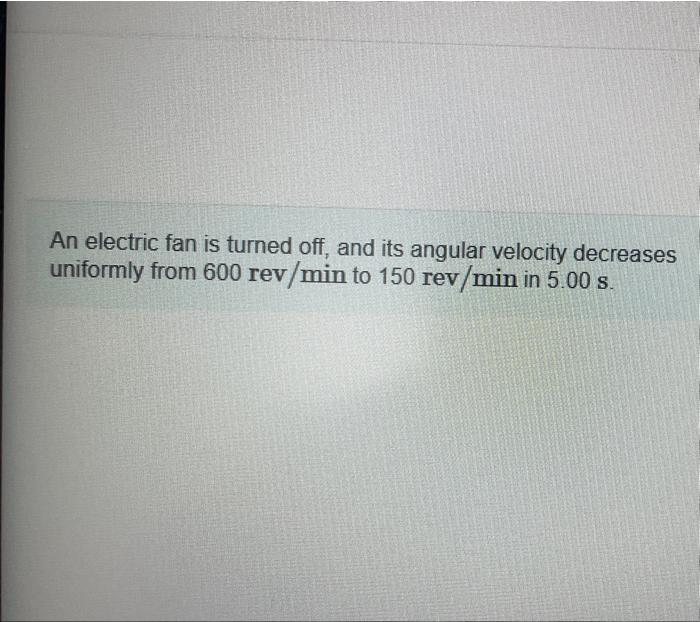 Solved An electric fan is turned off, and its angular | Chegg.com