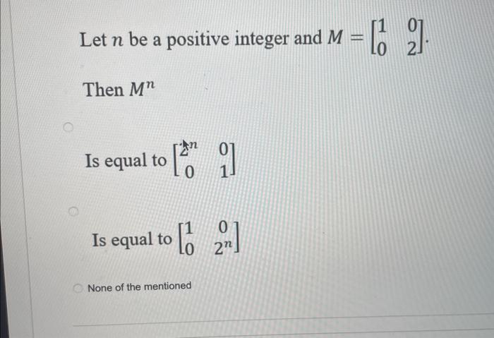 Solved Let n be a positive integer and M=[1002]. Then Mn Is | Chegg.com