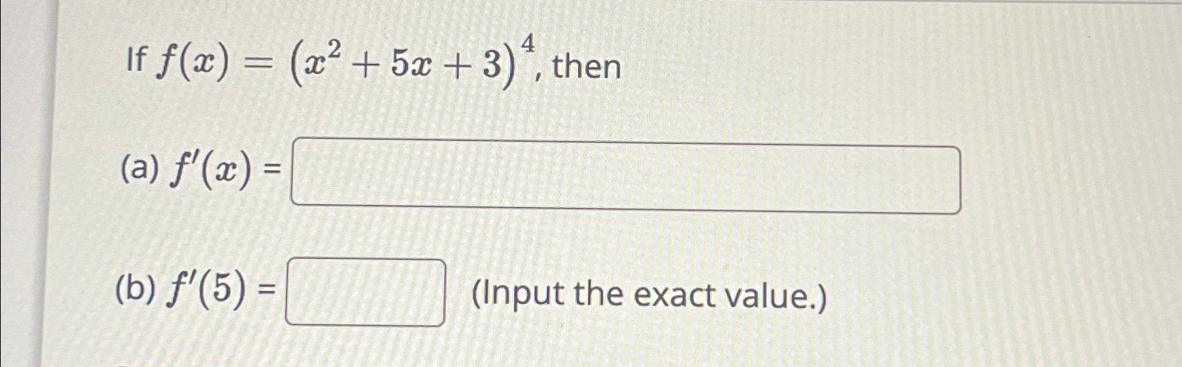 Solved If f(x)=(x2+5x+3)4, ﻿then(a) f'(x)=(b) f'(5)= (Input | Chegg.com