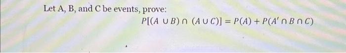 Solved Let A, B, and C be events, prove: P[(A UB) n (AUC)] = | Chegg.com