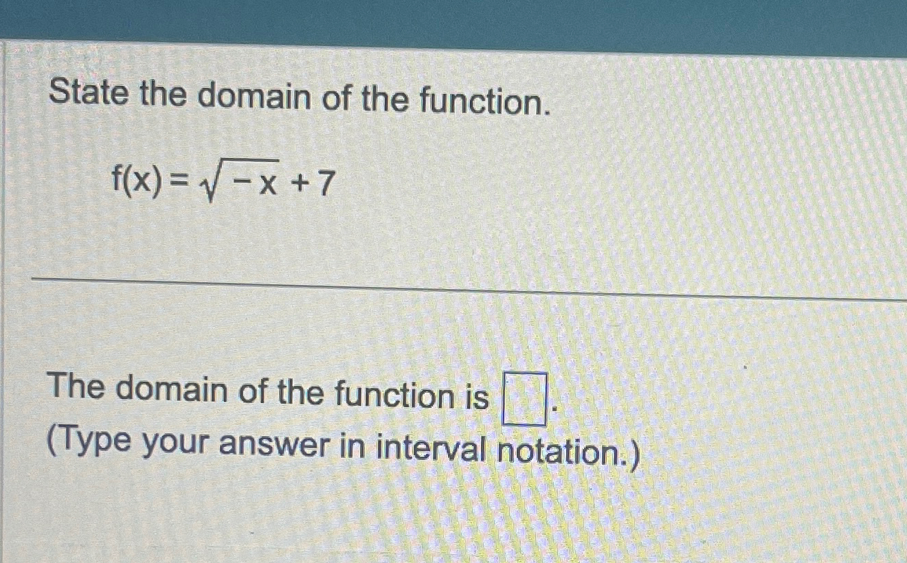 Solved State the domain of the function.f(x)=-x2+7The domain | Chegg.com
