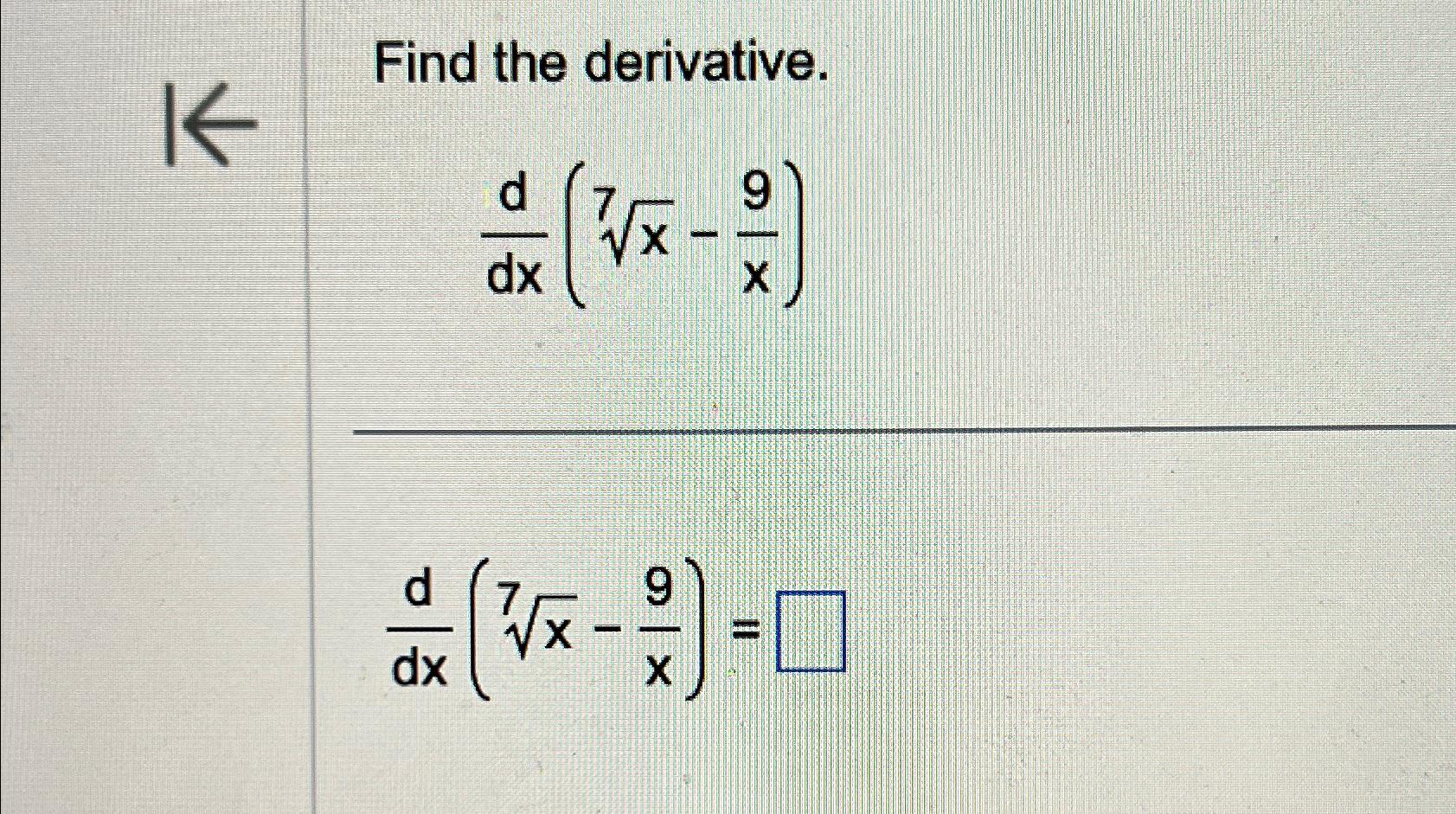 Solved Find the derivative.ddx(x7-9x)ddx(x7-9x)= | Chegg.com