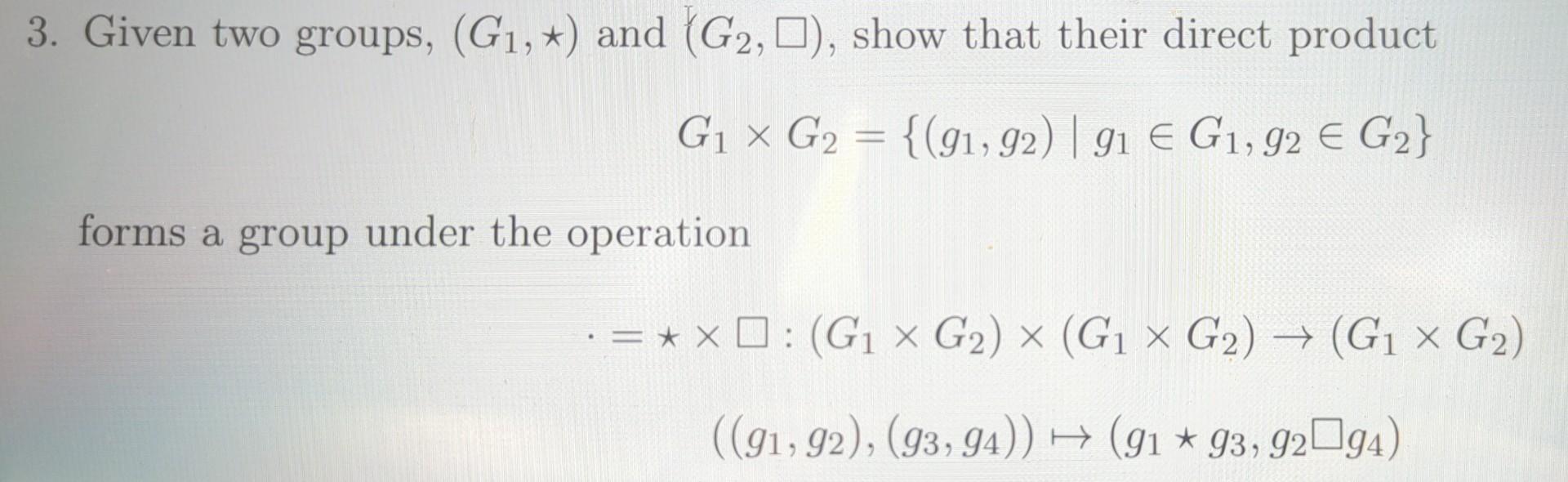 Solved 3. Given two groups, (G1,⋆) and (G2, ), show that | Chegg.com