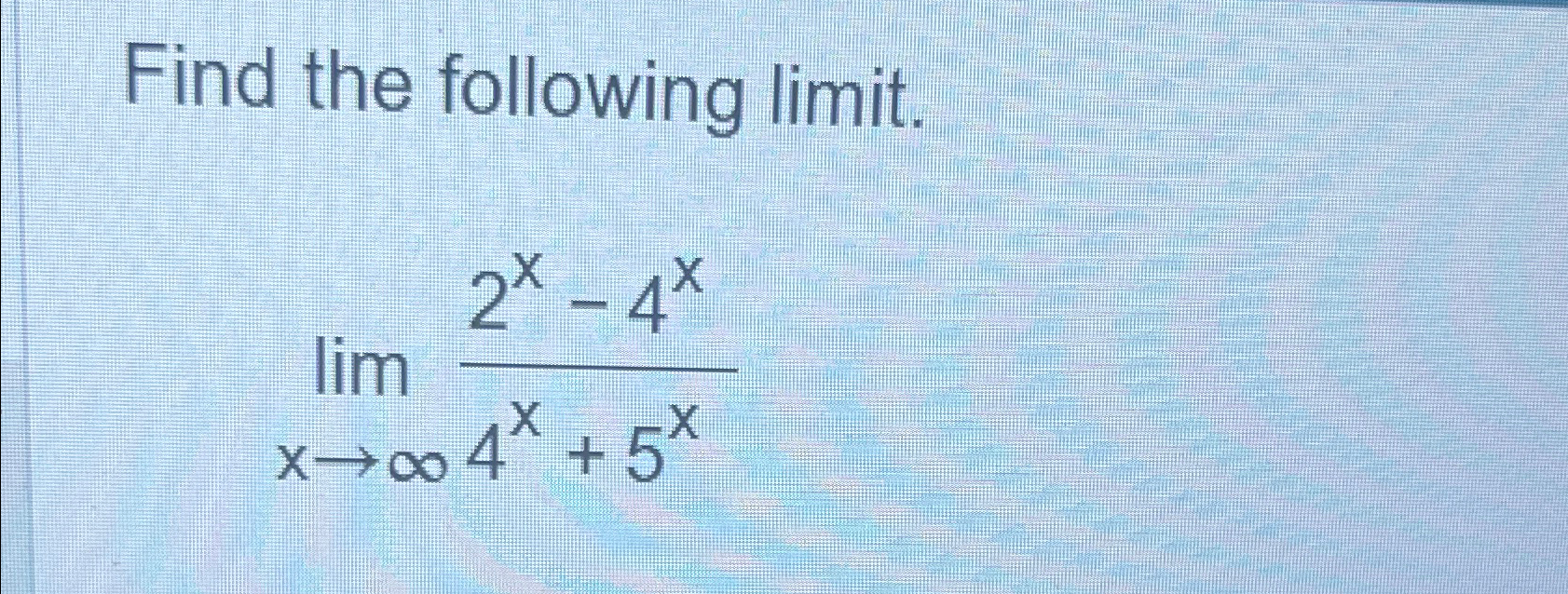Solved Find the following limit.limx→∞2x-4x4x+5x | Chegg.com