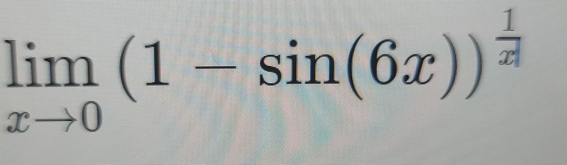 Solved lim (1 - sin(6x)) I x-0 | Chegg.com