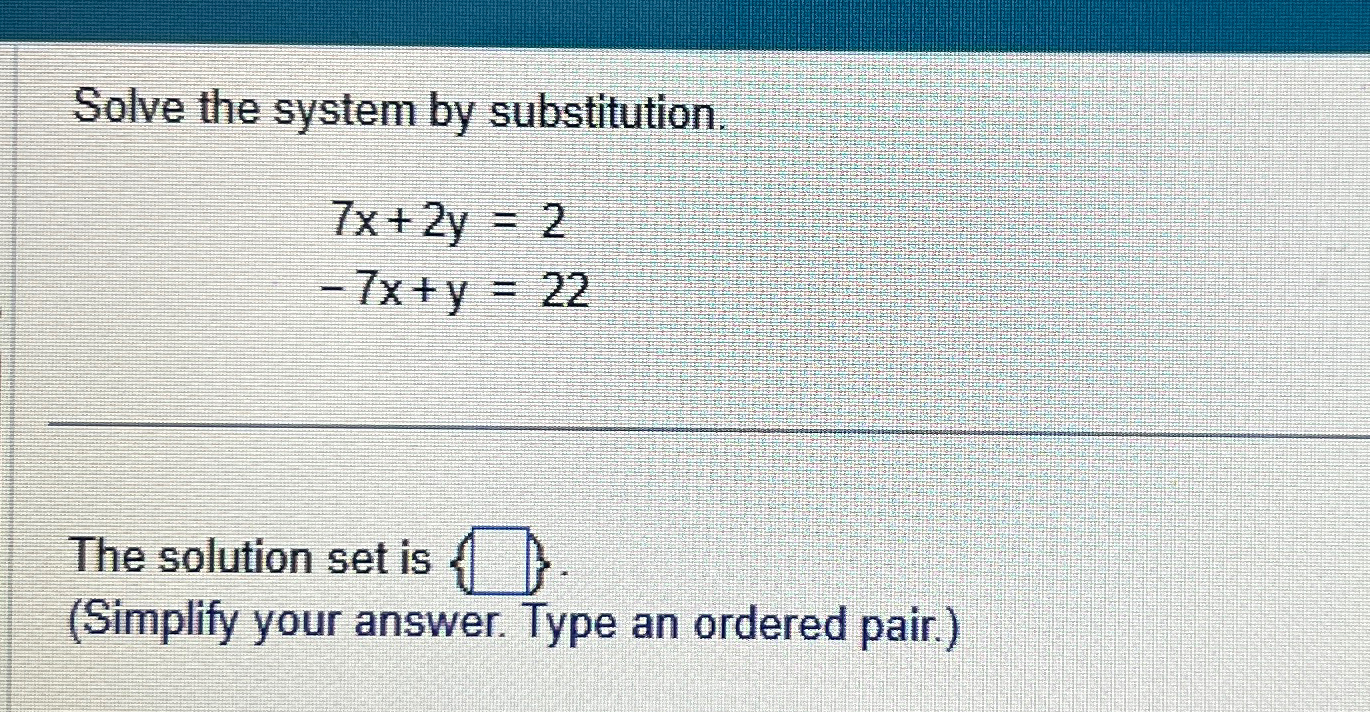 Solved Solve the system by substitution.7x+2y=2-7x+y=22The | Chegg.com