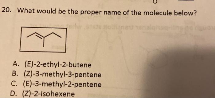Solved 20. What would be the proper name of the molecule | Chegg.com