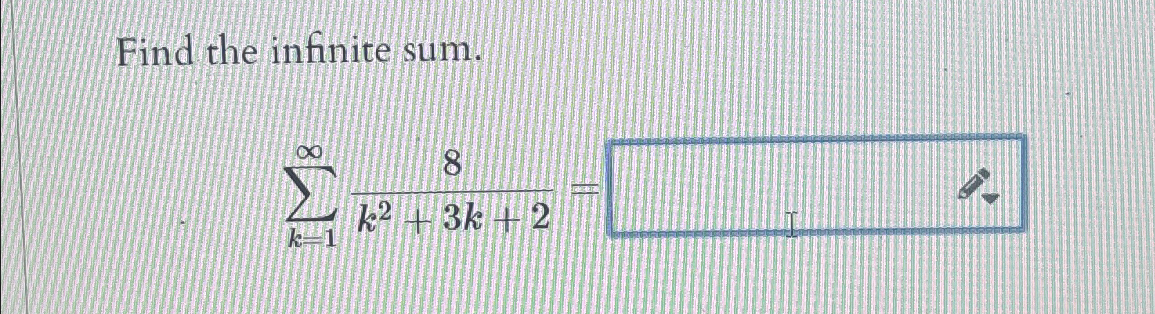 Solved Find the infinite sum.∑k=1∞8k2+3k+2= | Chegg.com