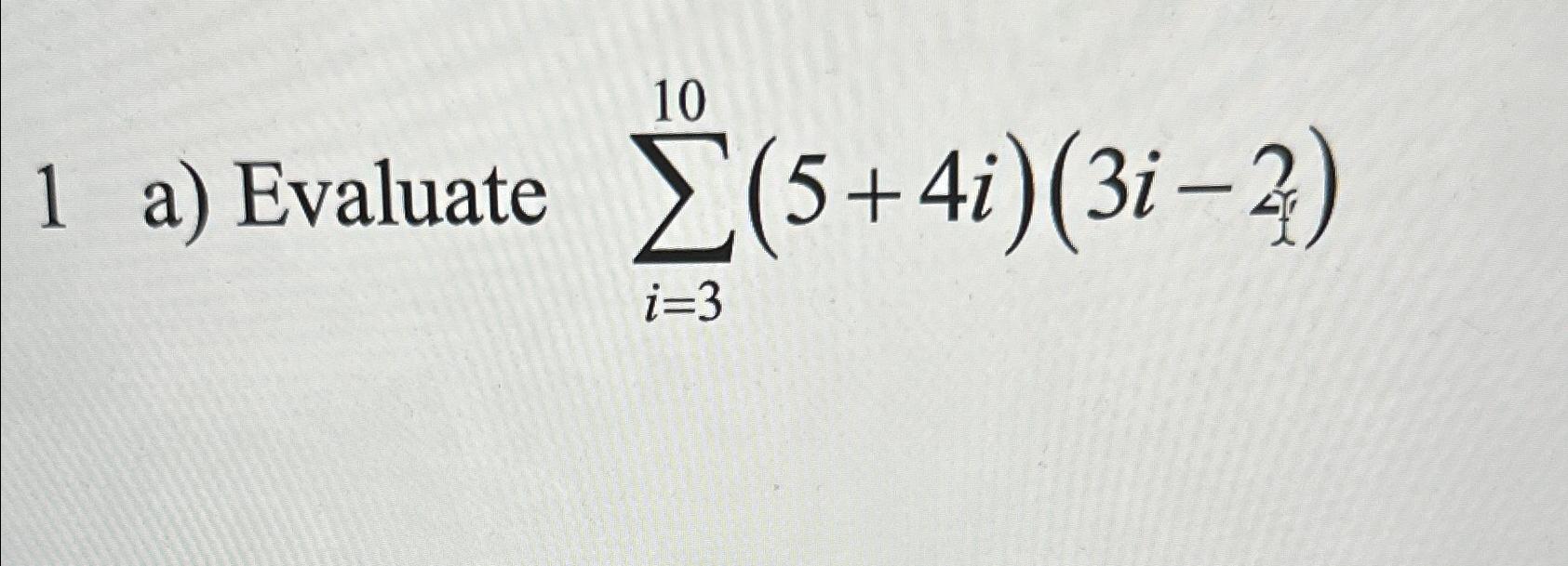Solved 1 ﻿a) ﻿Evaluate ∑i=310(5+4i)(3i-2) | Chegg.com