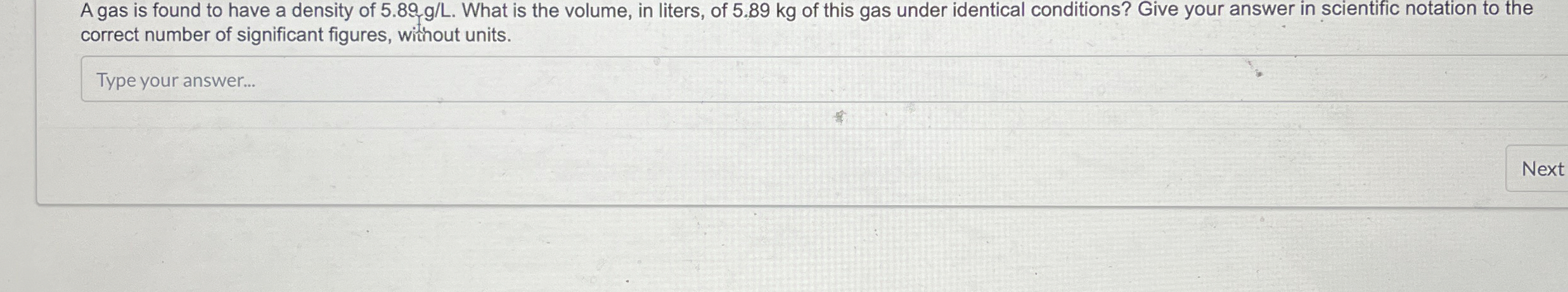 Solved A gas is found to have a density of 5.89gL. ﻿What is | Chegg.com