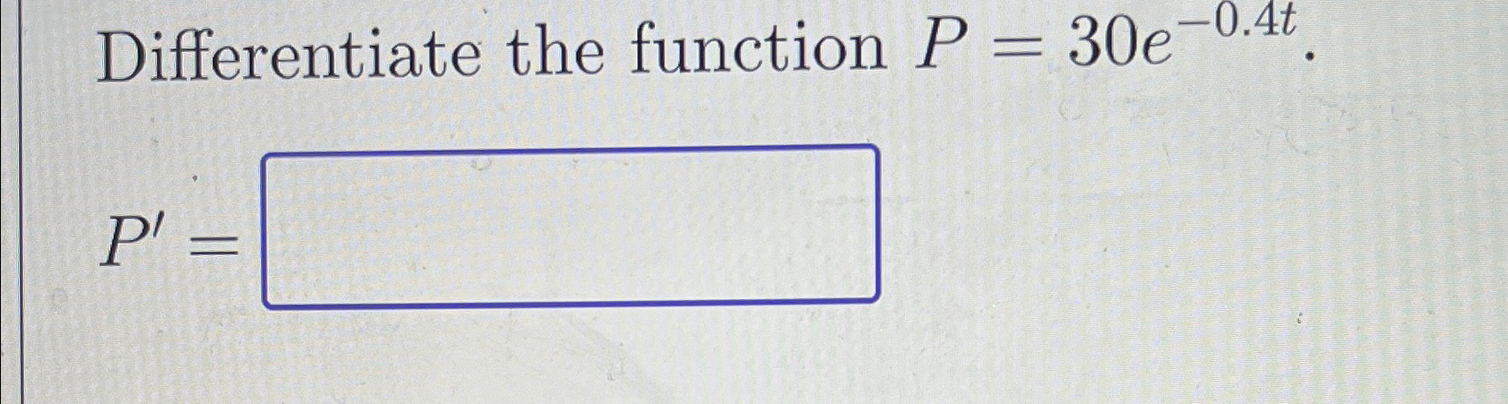 Solved Differentiate the function P=30e-0.4t.P'= | Chegg.com